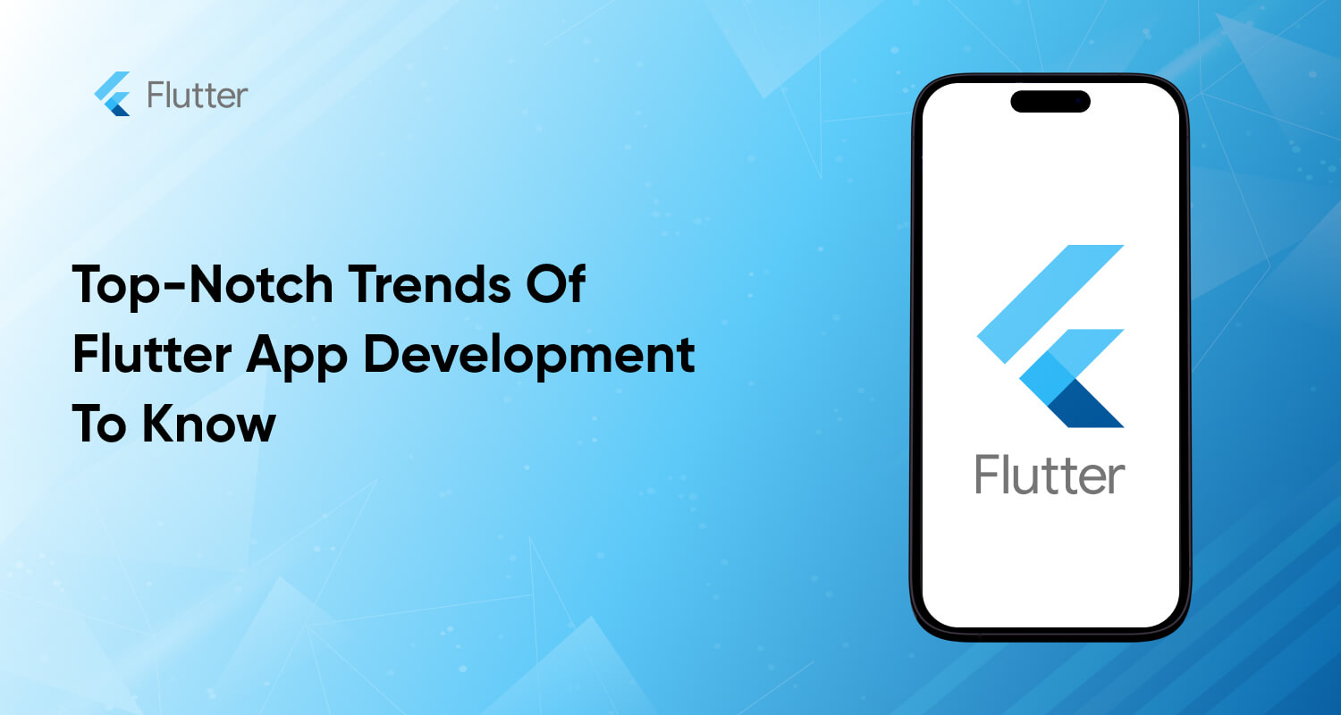 Top Notch Trends Of Flutter App Development To Know